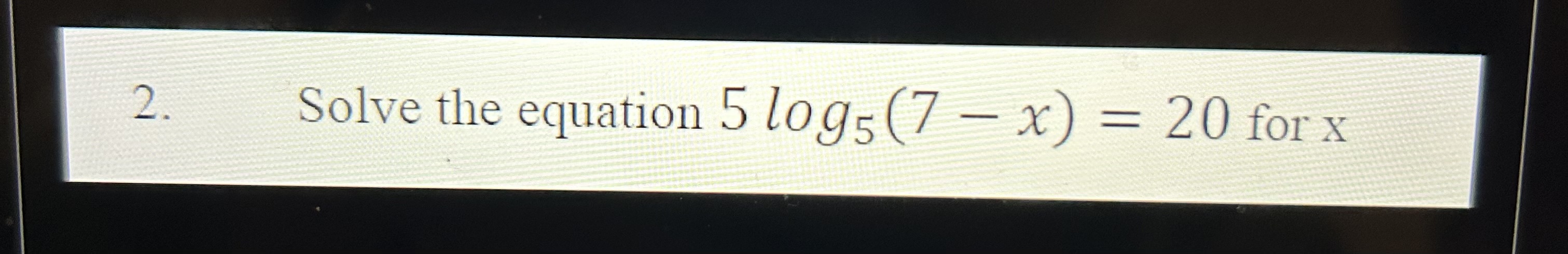 Solved Solve the equation 5log5(7-x)=20 ﻿for x | Chegg.com