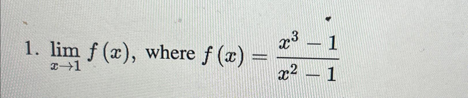 Solved limx→1f(x), ﻿where f(x)=x3-1x2-1 | Chegg.com
