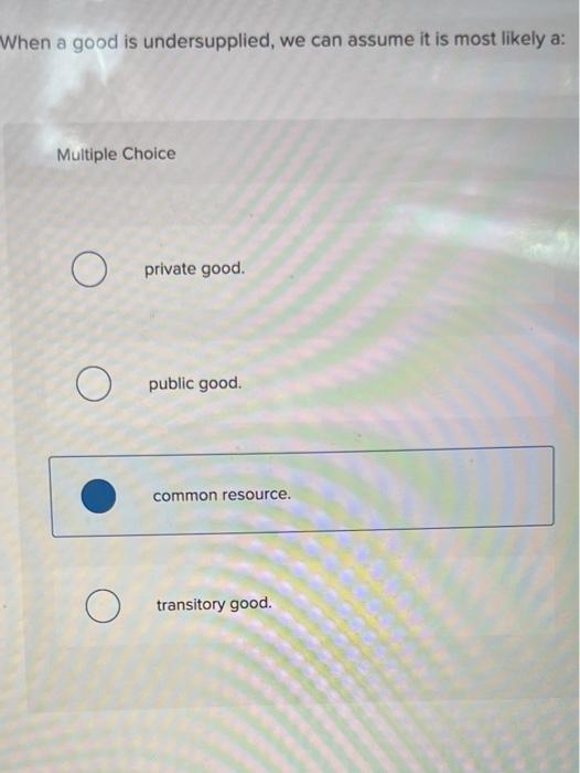 Solved When a good is undersupplied, we can assume it is | Chegg.com