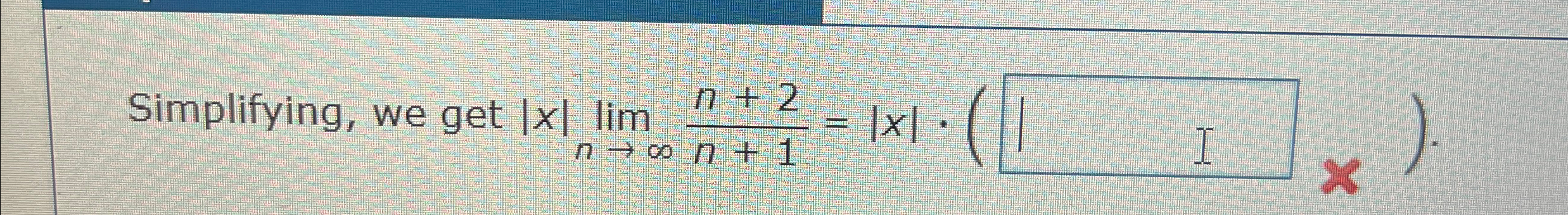 Solved Simplifying, we get |x|limn→∞n+2n+1=|x|. | Chegg.com