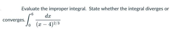 Solved Evaluate the improper integral. State whether the | Chegg.com