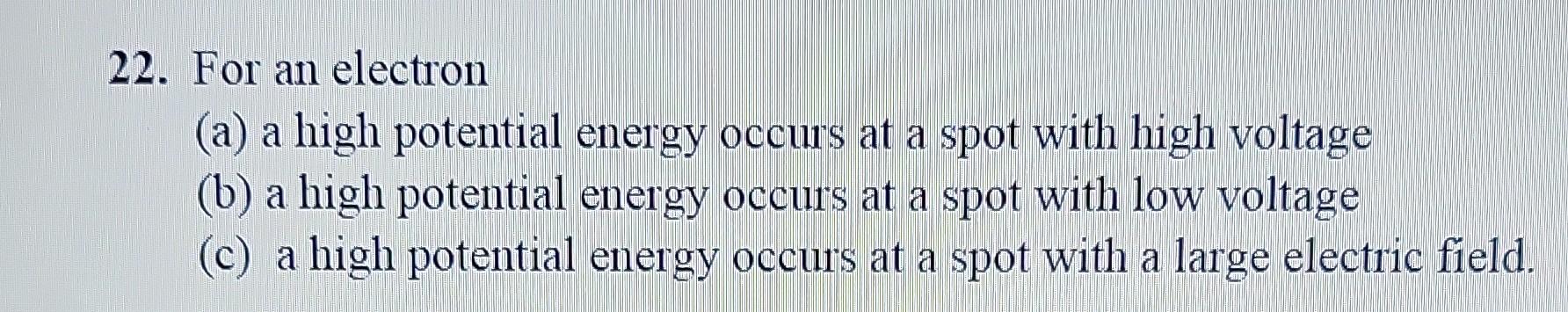Solved 22. For an electron (a) a high potential energy | Chegg.com