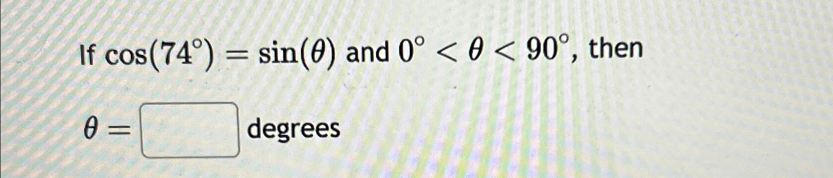 Solved If cos(74°)=sin(θ) ﻿and 0°