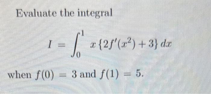 Solved Evaluate the integral I=∫01x{2f′(x2)+3}dx f(0)=3 and | Chegg.com
