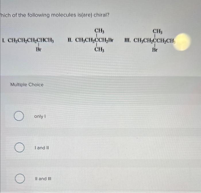 Solved hich of the following molecules is(are) chiral? I. | Chegg.com Solved hich of the following molecules is(are) chiral? I. | Chegg.com