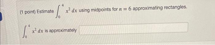 Solved (1 point) Estimate ∫04x2dx using midpoints for n=6 | Chegg.com