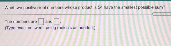 Solved What two positive real numbers whose product is 54 | Chegg.com