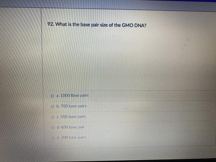 Solved 92. What is the base pair size of the GMO DNA? a 1000 | Chegg.com
