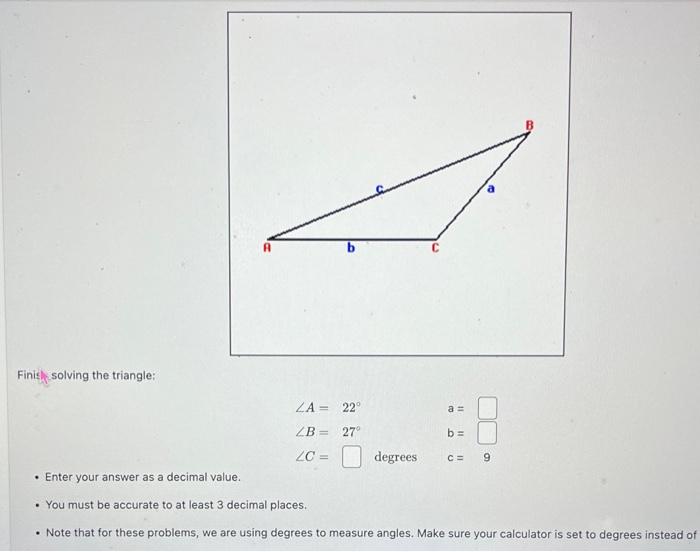 Solved Finish solving the triangle: ∠A=22∘∠B=27∘∠C= degrees | Chegg.com