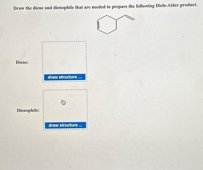Solved Draw the diene and dienophile that are needed to | Chegg.com