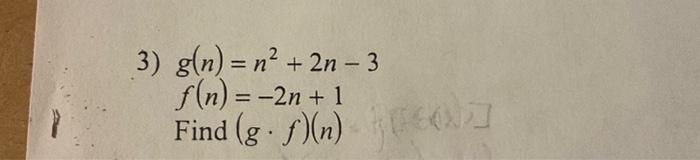 Solved 3) g(n) = n² + 2n - 3 f(n) = -2n + 1 Find (g. f)(n) | Chegg.com