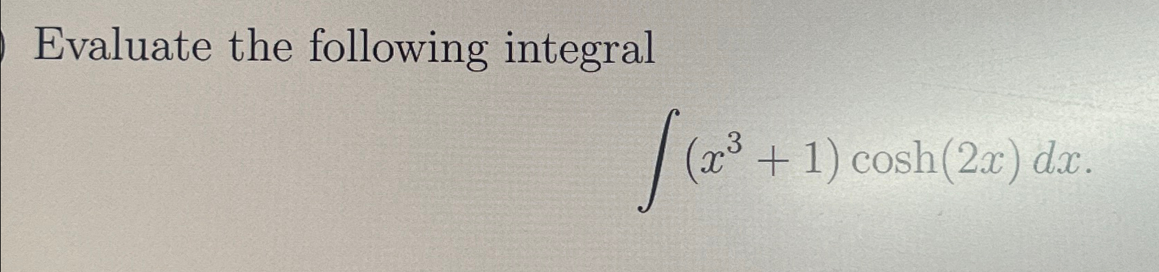 Solved Evaluate the following integral∫﻿﻿(x3+1)cosh(2x)dx | Chegg.com