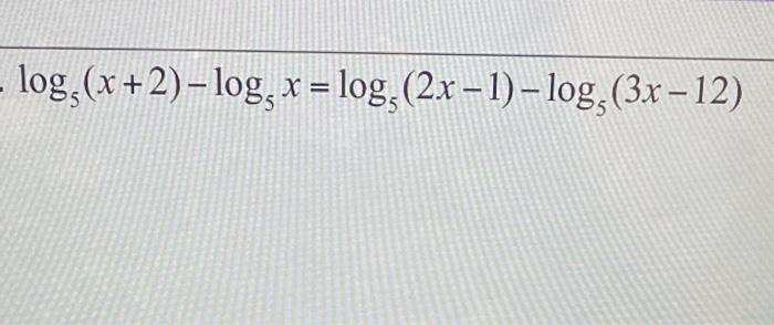 Solved log5(x+2)−log5x=log5(2x−1)−log5(3x−12) | Chegg.com