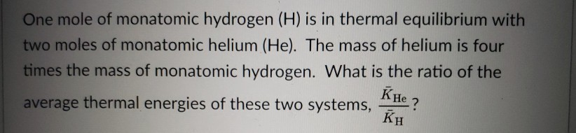 Solved One mole of monatomic hydrogen (H) is in thermal | Chegg.com