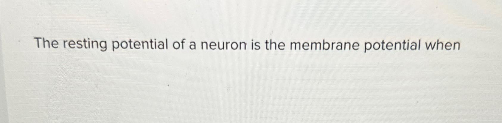 Solved The resting potential of a neuron is the membrane | Chegg.com