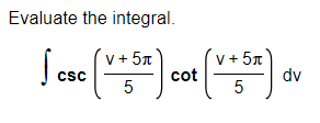 Solved Evaluate the integral.∫﻿﻿csc(v+5π5)cot(v+5π5)dv | Chegg.com
