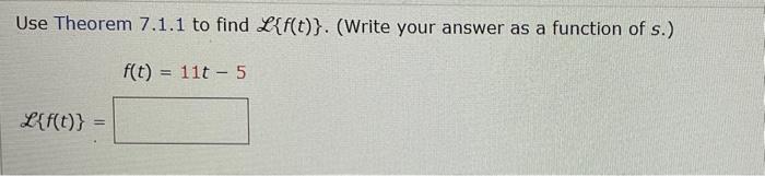 Solved Use Theorem 7.1.1 to find L{f(t)}. (Write your answer | Chegg.com