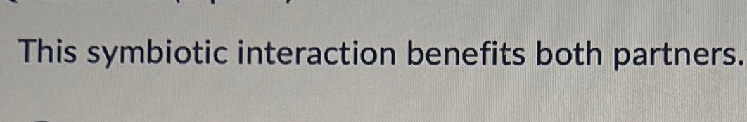 Solved This symbiotic interaction benefits both partners. | Chegg.com