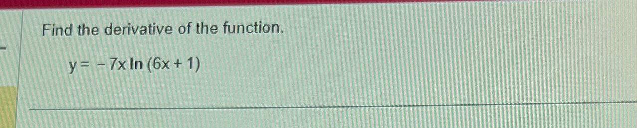 Solved Find the derivative of the function.y=-7xln(6x+1) | Chegg.com