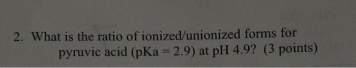 Solved 2. What is the ratio of ionized/unionized forms for | Chegg.com