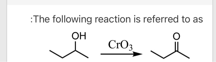 Solved :The following reaction is referred to as OH CrO3 | Chegg.com