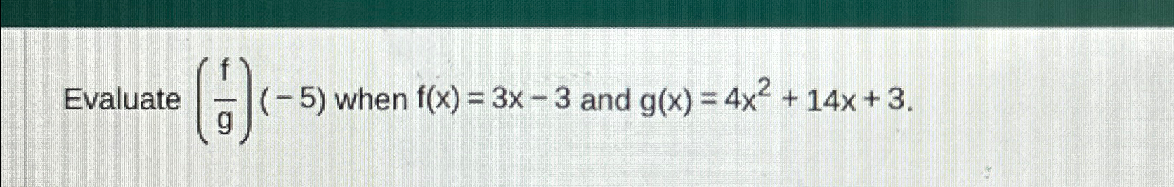 Solved Evaluate (fg)(-5) ﻿when f(x)=3x-3 ﻿and g(x)=4x2+14x+3 | Chegg.com
