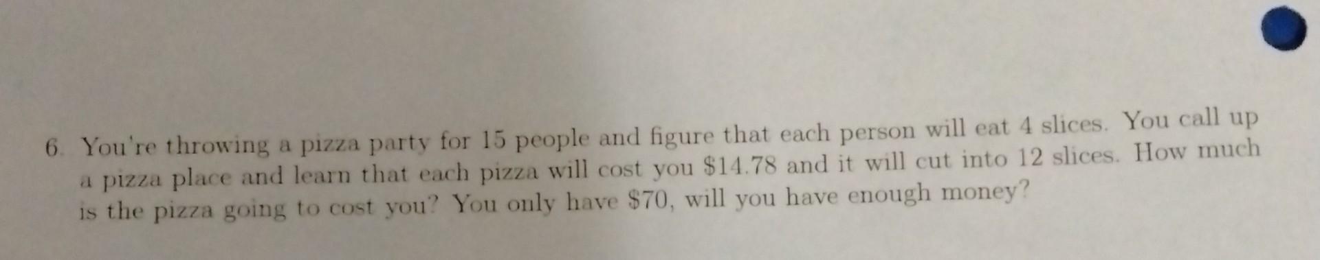 Solved 6. You're throwing a pizza party for 15 people and | Chegg.com