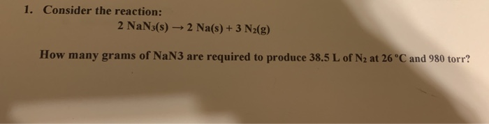Solved 1. Consider the reaction: 2 NaN3(s) → 2 Na(s) + 3 | Chegg.com