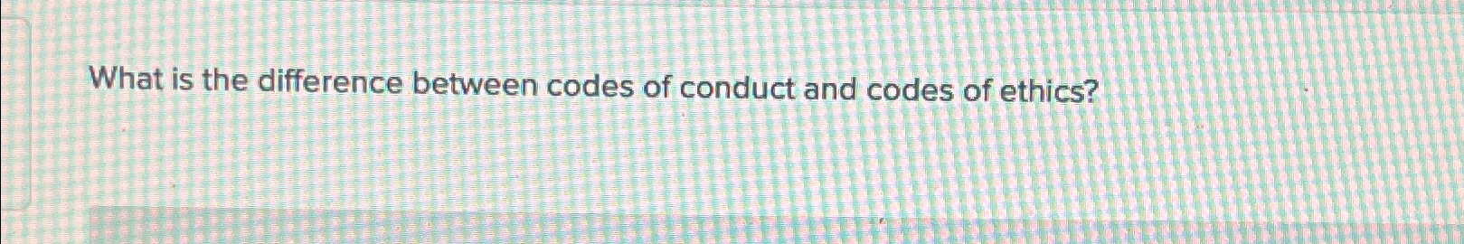 Solved What is the difference between codes of conduct and | Chegg.com