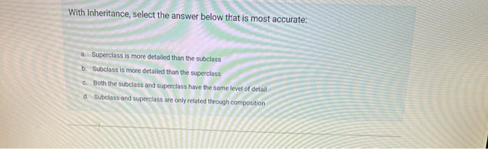 Solved Inheritance means a. that a class can contain another | Chegg.com