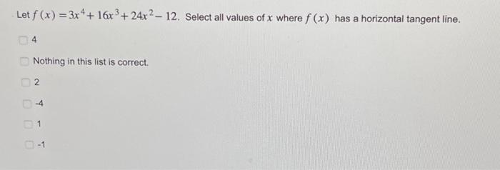 Solved Let f (x) = 3x4+ 16x³+24x2 - 12. Select all values of | Chegg.com