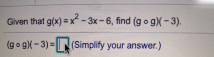 Solved Given that g(x) = x2 – 3x - 6, find (gog)(-3). | Chegg.com