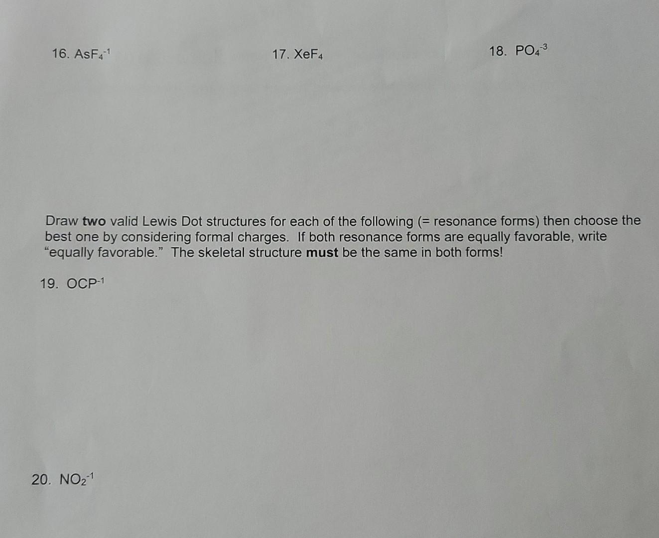Solved 16. AsF4−1 17. XeF4 18. PO4−3 Draw two valid Lewis | Chegg.com