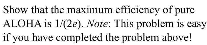 Solved Show that the maximum efficiency of pure ALOHA is | Chegg.com