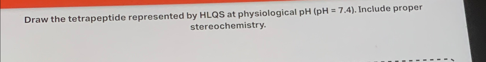 Solved Draw the tetrapeptide represented by HLQS at | Chegg.com
