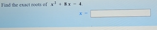 Solved Find the exact roots of x2+8x=4.x= | Chegg.com