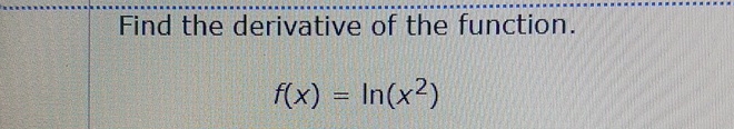 Solved Find the derivative of the function.f(x)=ln(x2) | Chegg.com