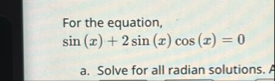 Solved For the equation,sin(x) 2sin(x)cos(x)=0a. ﻿Solve for | Chegg.com