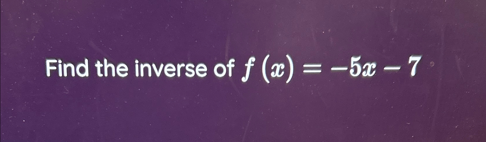 Solved Find the inverse of f(x)=-5x-7 | Chegg.com