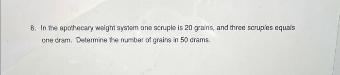 Solved 8. In the apothecary weight system one scruple is 20 | Chegg.com