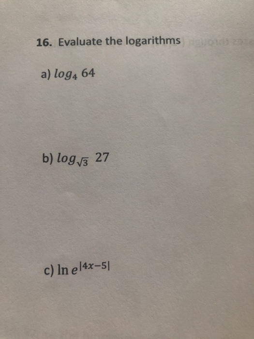 Solved 16. Evaluate the logarithms a) log4 64 b) logv3 27 c) | Chegg.com