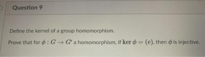 Solved Question 9 Define the kernel of a group homomorphism. | Chegg.com