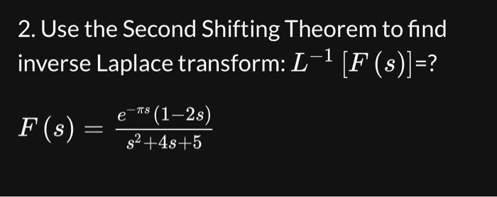 Solved 2. Use the Second Shifting Theorem to find inverse | Chegg.com