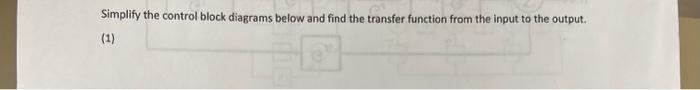 Solved Simplify the control block diagrams below and find | Chegg.com