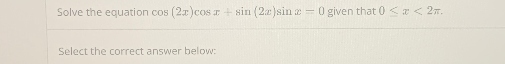 Solved Solve the equation cos(2x)cosx+sin(2x)sinx=0 ﻿given | Chegg.com