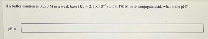 Solved If a buffer solution is 0.290 M in a weak base (Kb = | Chegg.com