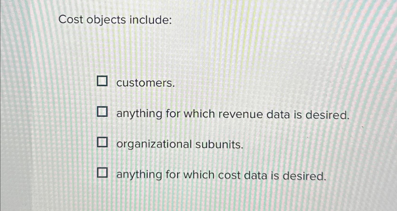 Solved Cost objects include:customers.anything for which | Chegg.com