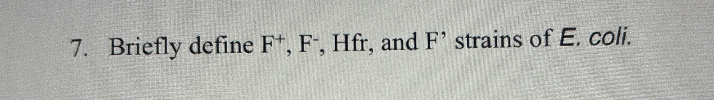 Solved Briefly define F+,F-, ﻿Hfr, ﻿and F' ﻿strains of E. | Chegg.com