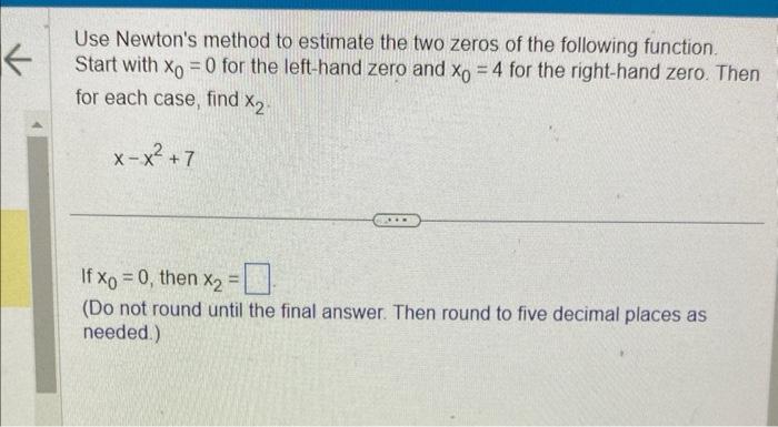 Solved Use Newton's method to estimate the two zeros of the | Chegg.com