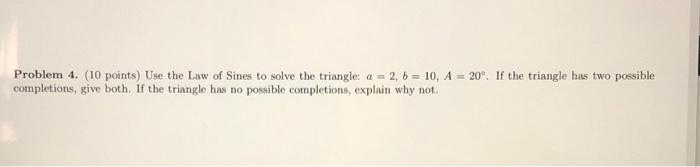 Solved Problem 4. (10 points) Use the Law of Sines to solve | Chegg.com Solved Problem 4. (10 points) Use the Law of Sines to solve | Chegg.com